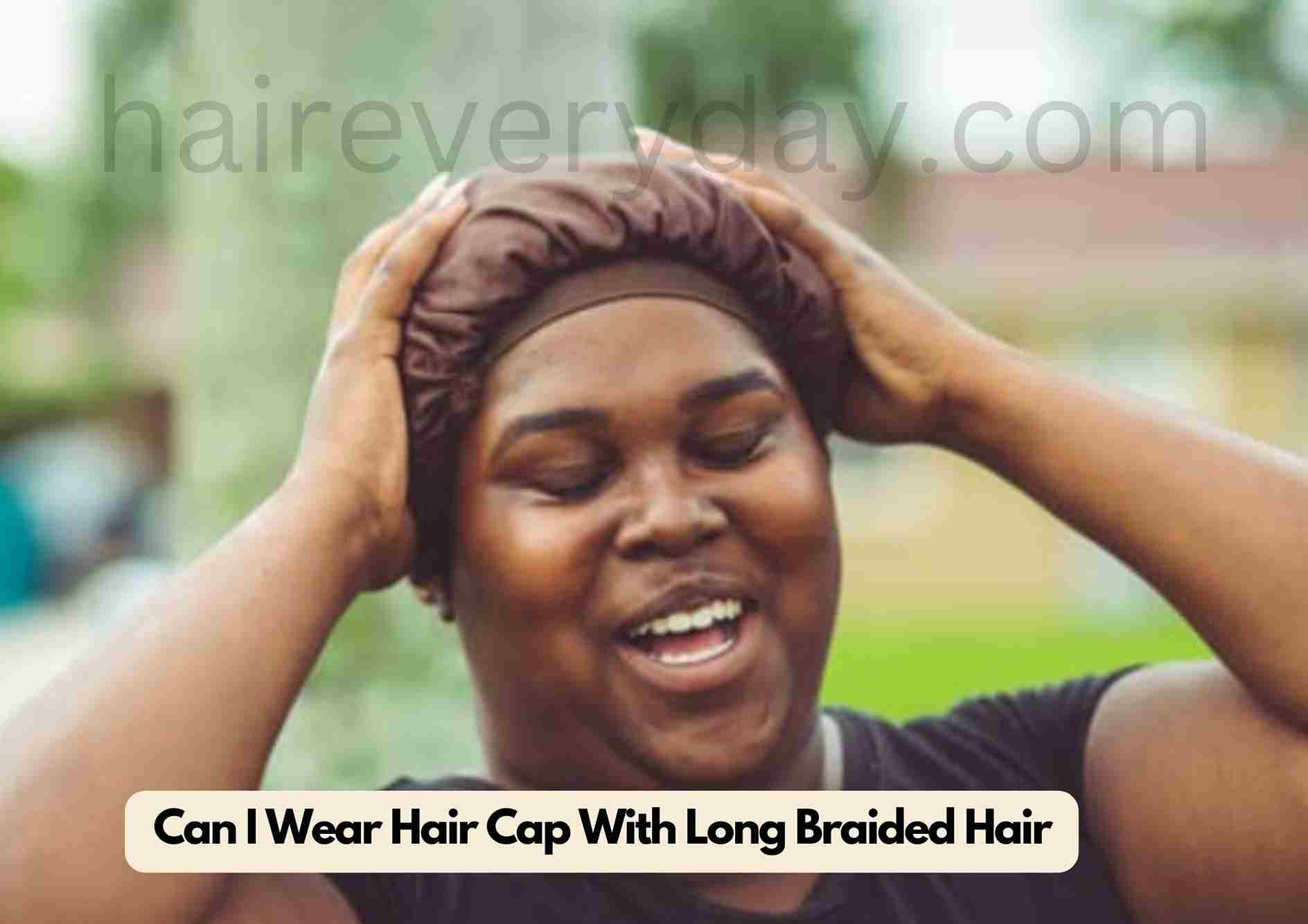 Can I Wear Hair Cap With Long Braided Hair | Tips To Protect Braided H ...