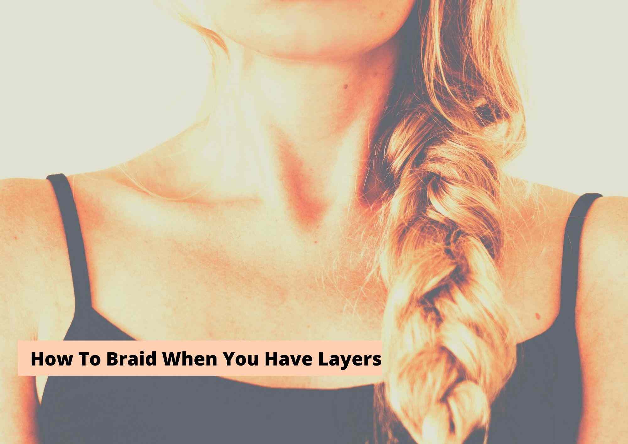How To Braid When You Have Layers | Easy Tutorials For Layered Hair ...