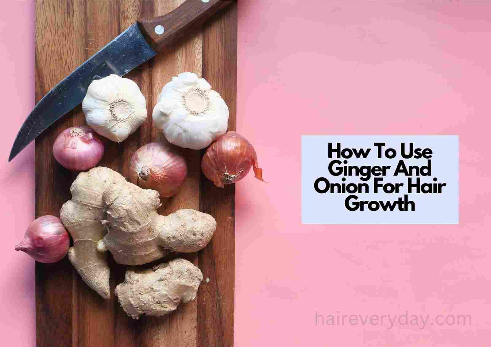 How To Use Ginger And Onion For Hair Growth | 6 Amazing Hair Recipes A ...