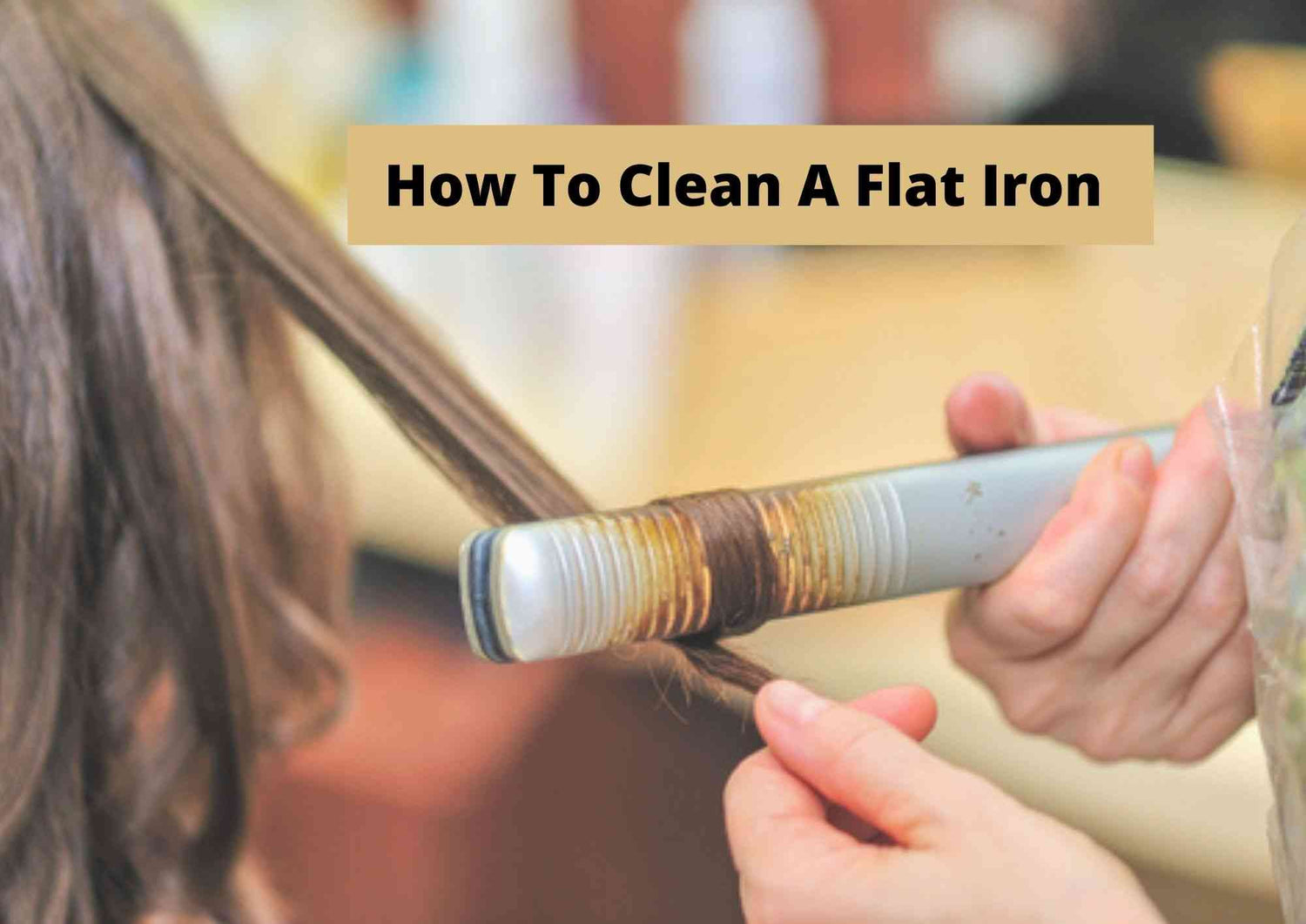 How To Clean A Flat Iron In 5 Different Ways - The Ultimate Tips – Hair ...